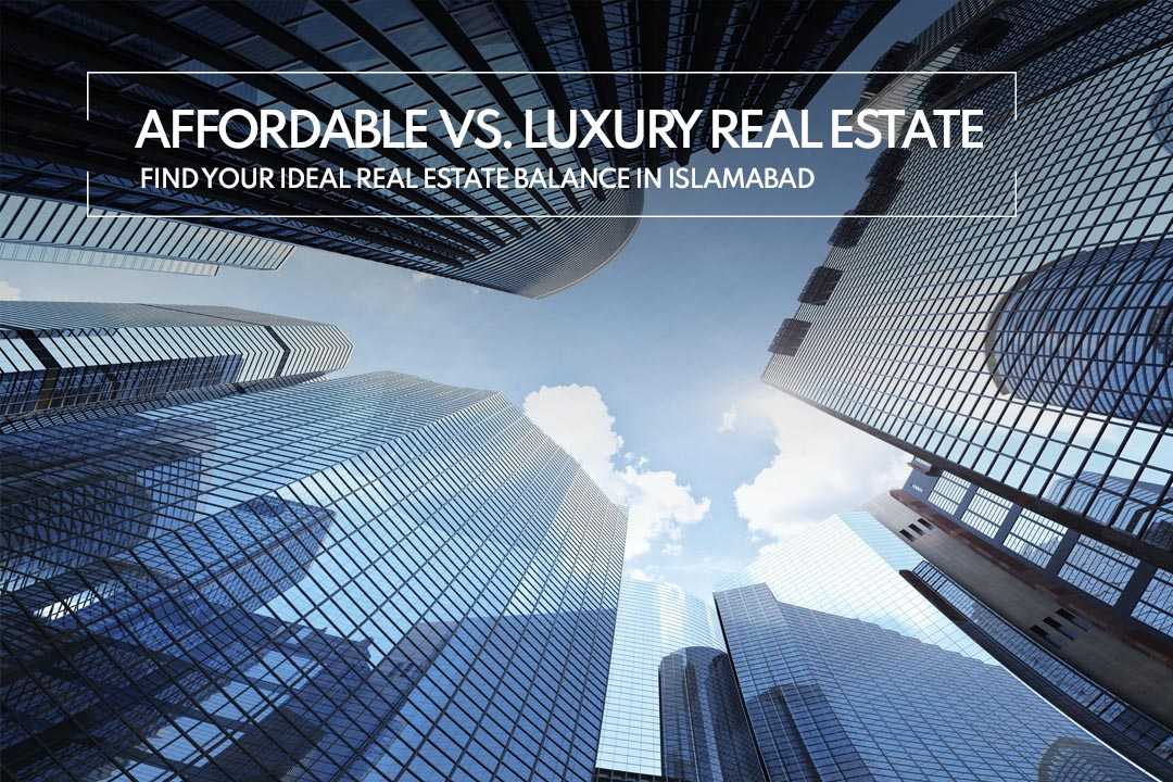 Affordable vs. Luxury Real Estate in Islamabad